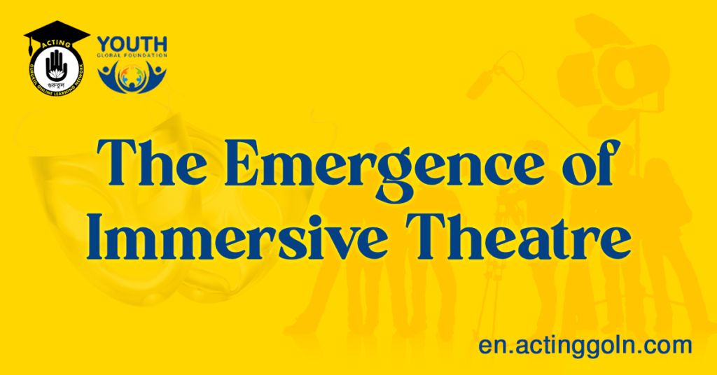 The Emergence of Immersive Theatre - Acting Gurukul, GOLN